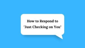 How To Respond To “Just Checking On You” – WiseRespond