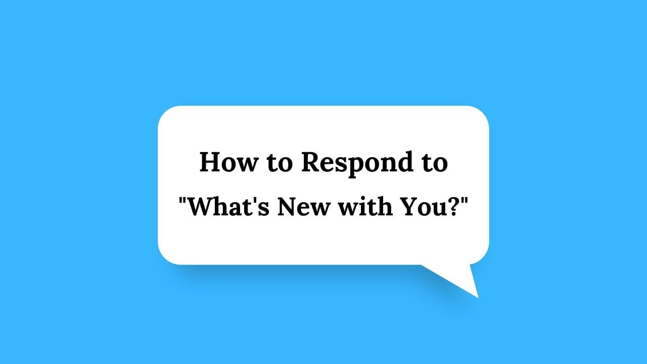 25 Creative Responses To What s New With You ion